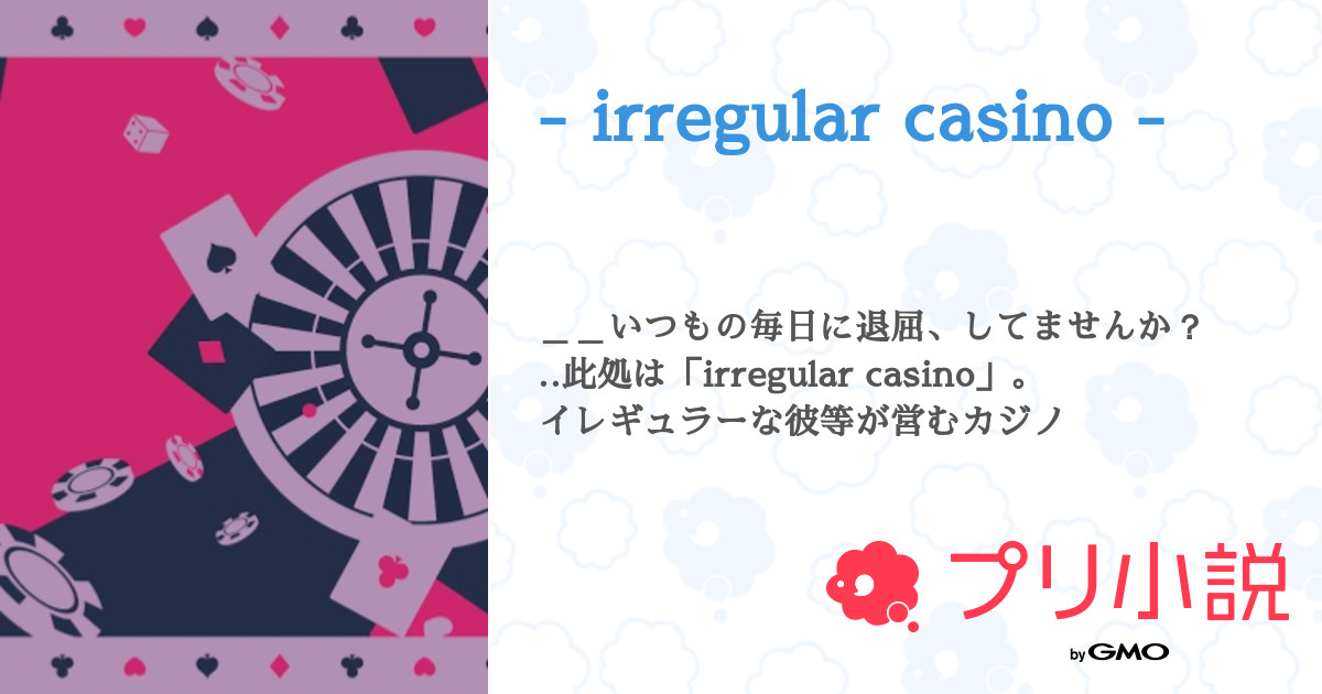 - irregular casino - - 全3話 【連載中】（@ : ゆ .さんの夢小説） | 無料スマホ夢小説ならプリ小説 byGMO
